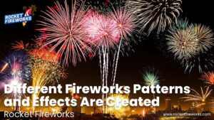 How Different Fireworks Patterns and Effects Are Created? – RocketFireWorks